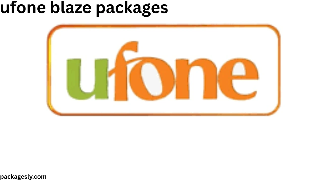Ufone Blaze Packages 120GB 200GB 300GB full comparison - Packagesly.com